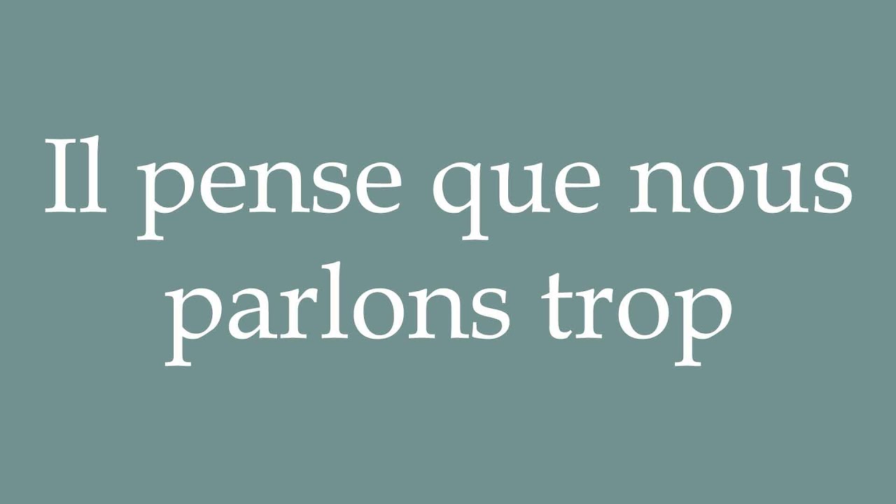 How to Pronounce ''Il pense que nous parlons trop'' (He Thinks We Talk ...