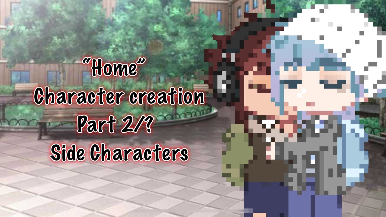 “Home” Character Creation Part 2/? Side Characters // Check Description ...