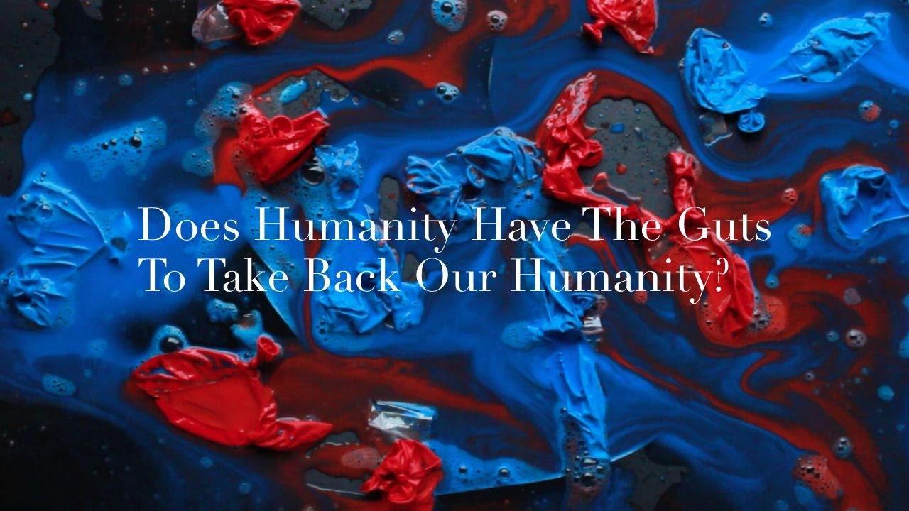 Does Humanity Have The Guts To Take Back Our Humanity? - YouTube