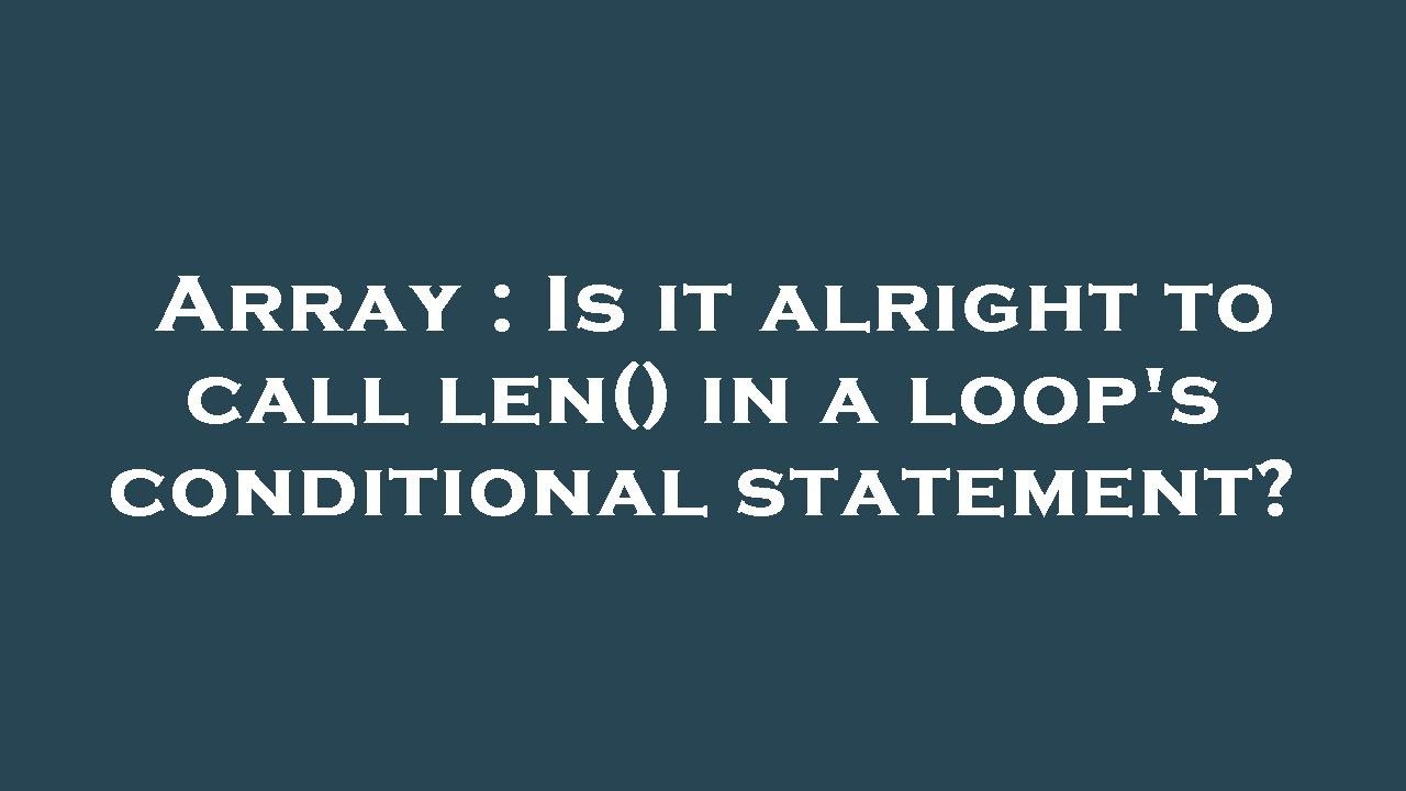 Array : Is it alright to call len() in a loop's conditional statement ...