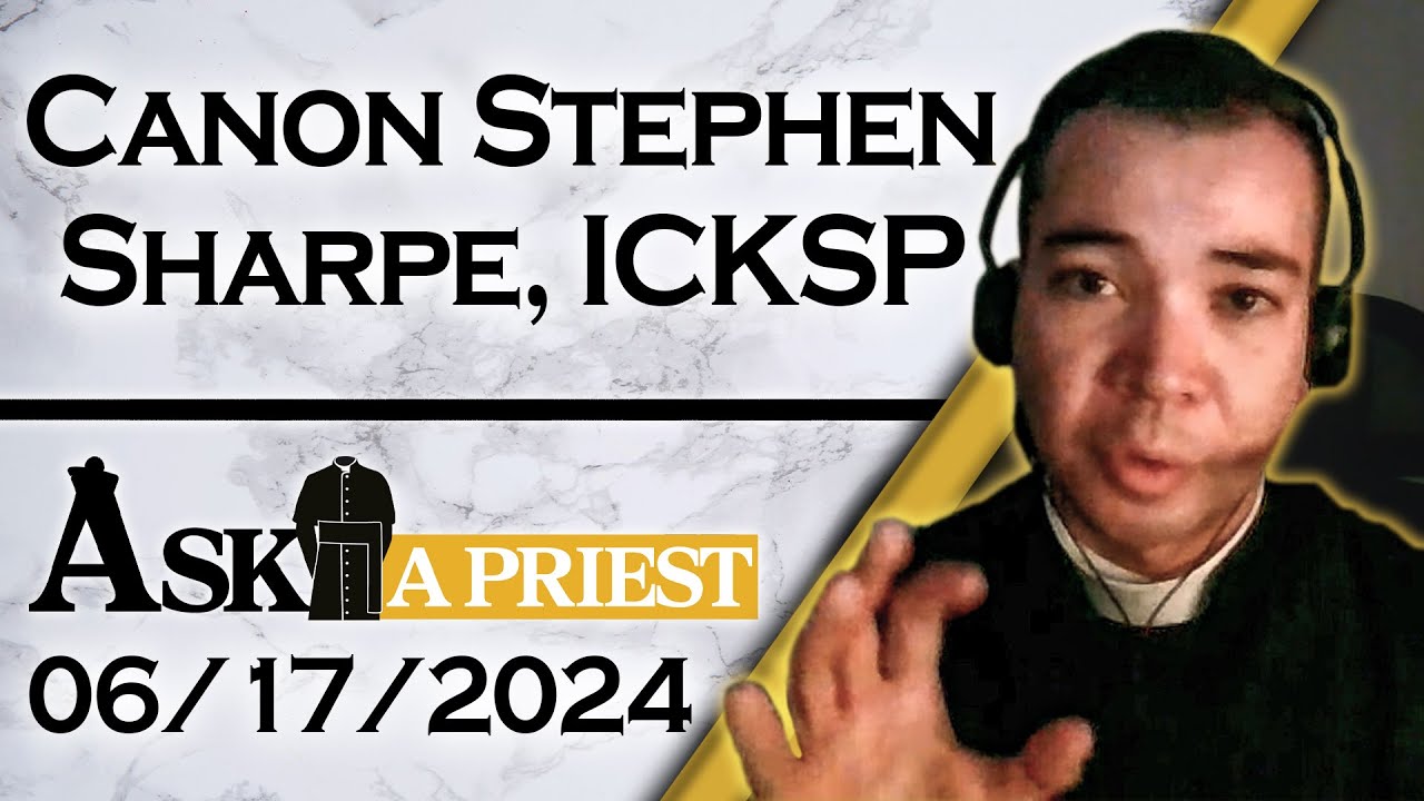 Ask A Priest Live with Canon Stephen Sharpe, ICKSP - 6/17/24 - YouTube