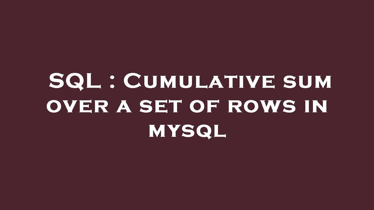 SQL Cumulative Sum Over A Set Of Rows In Mysql YouTube SQL Cumulative Sum Over A Set Of Rows In Mysql YouTube