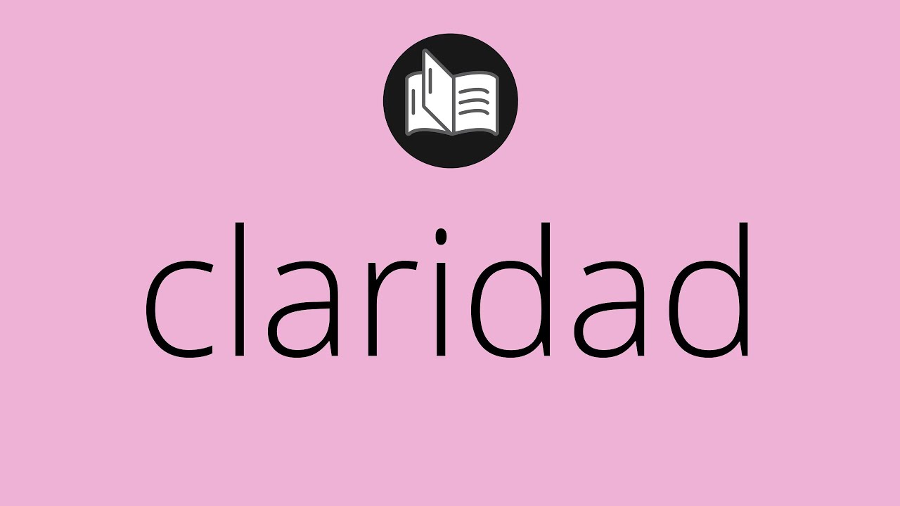 Que significa CLARIDAD • claridad SIGNIFICADO • claridad DEFINICIÓN ...