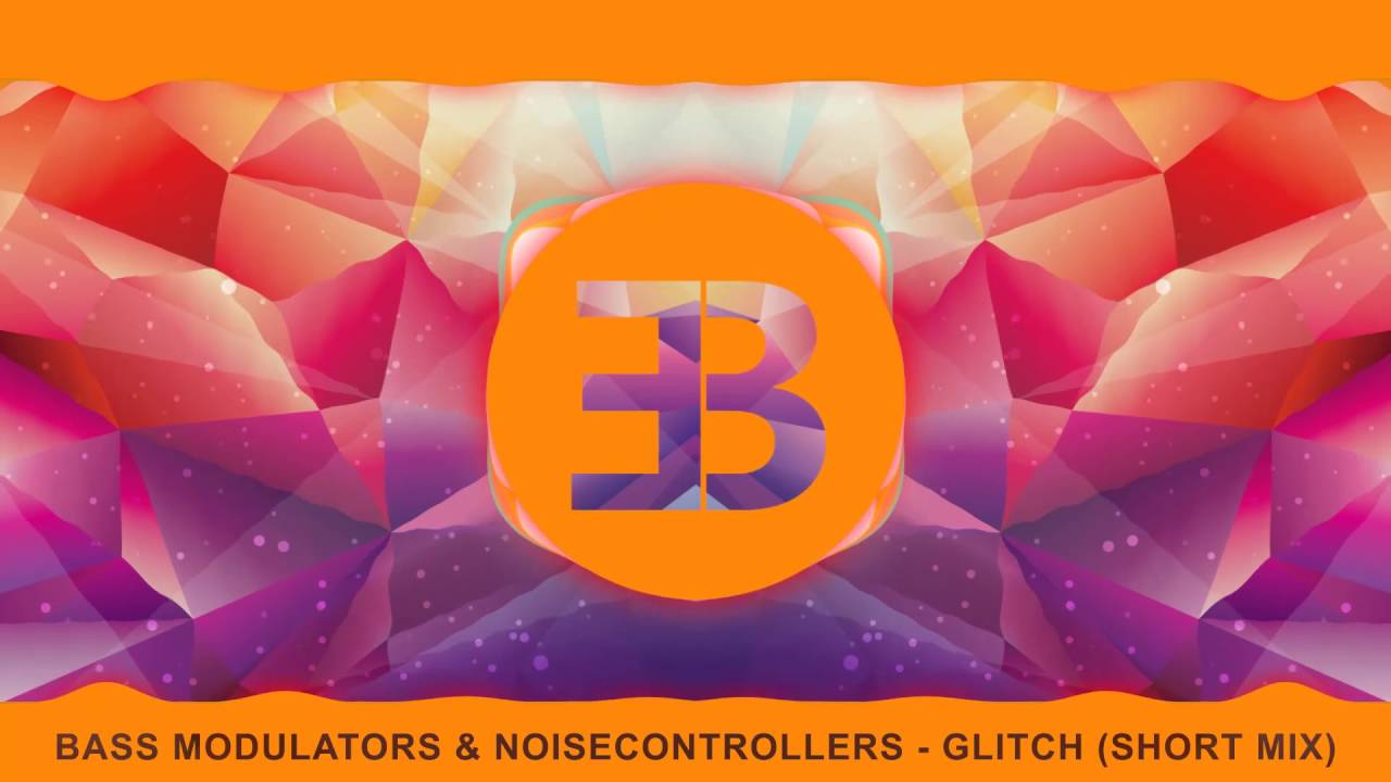 Bass Modulators & Noisecontrollers - Glitch (Short Mix) - YouTube