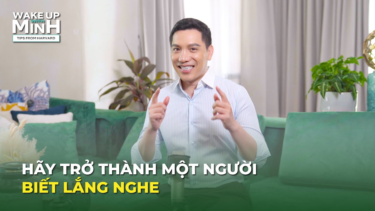 Hãy trở thành người biết lắng nghe | WAKE UP WITH MINH – Tips From ...