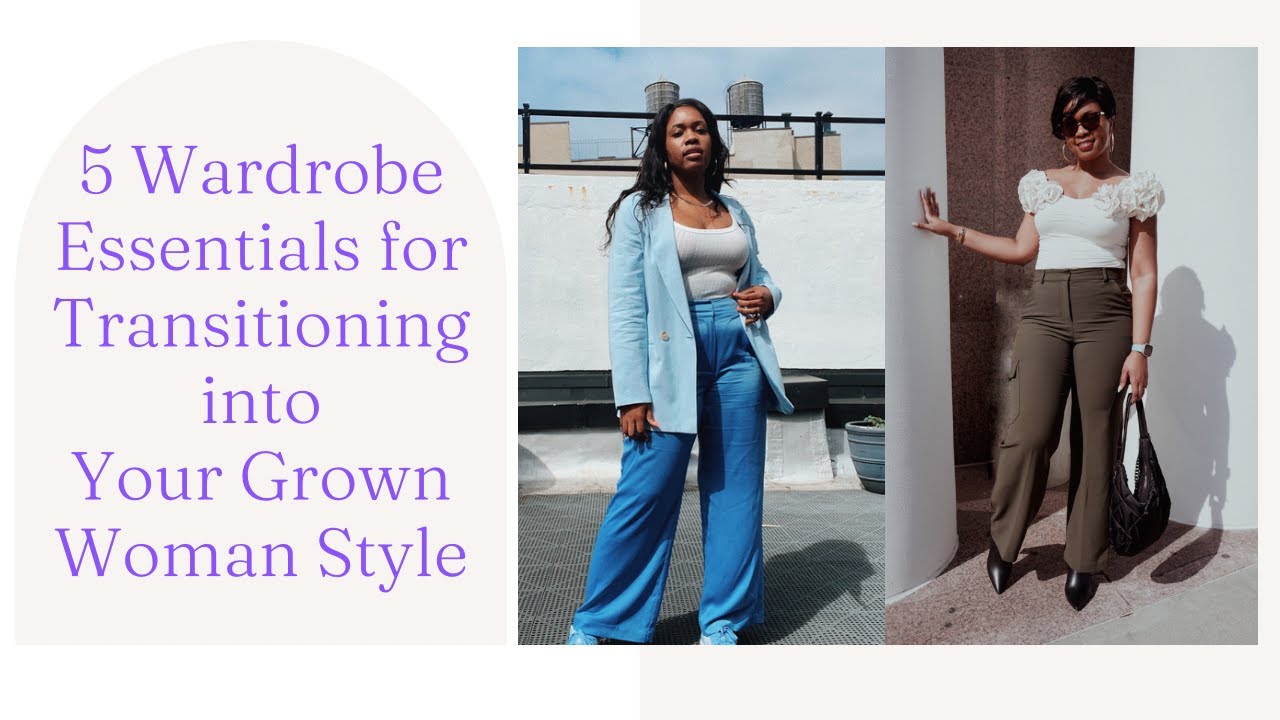 5 Wardrobe Essentials for Transitioning into Your Grown Woman Style ...