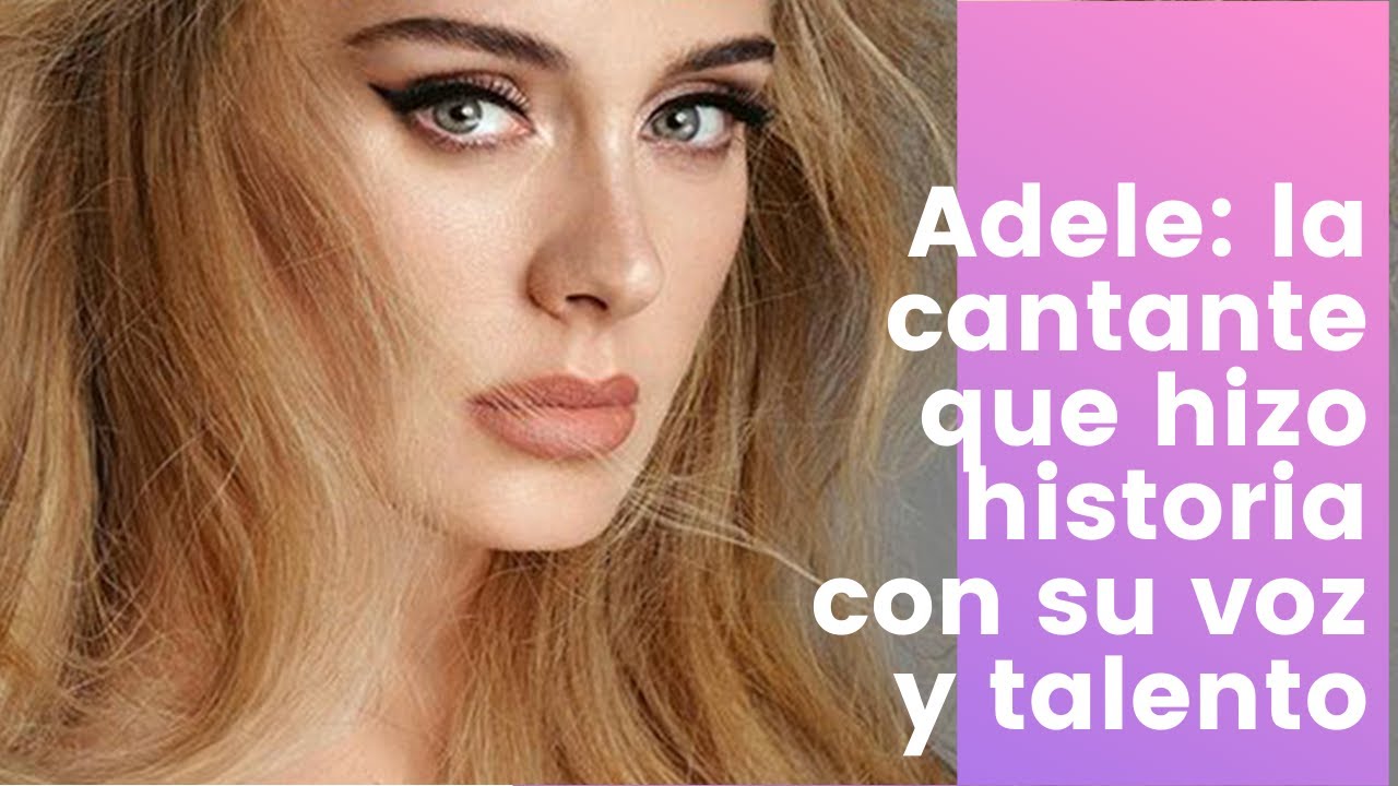 Adele: la cantante inglesa que hizo historia con su voz y talento - YouTube