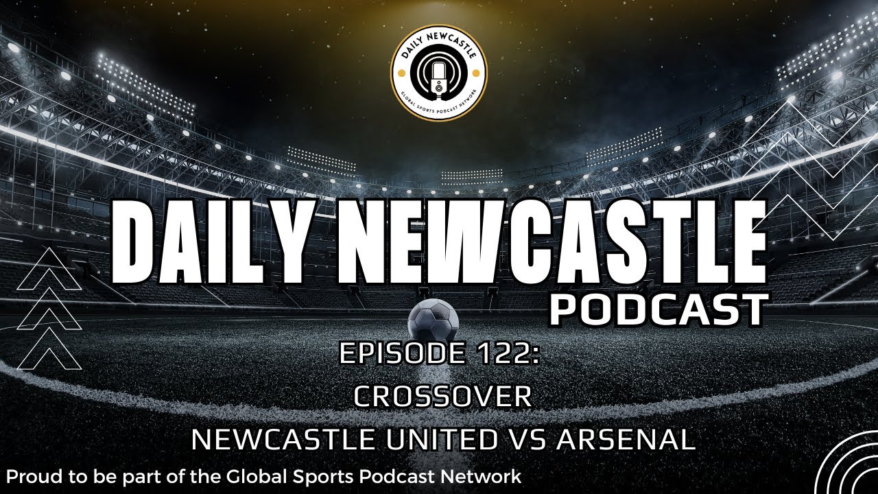 RECAP: Episode 122 - Crossover Podcast - Newcastle United Vs Arsenal ...