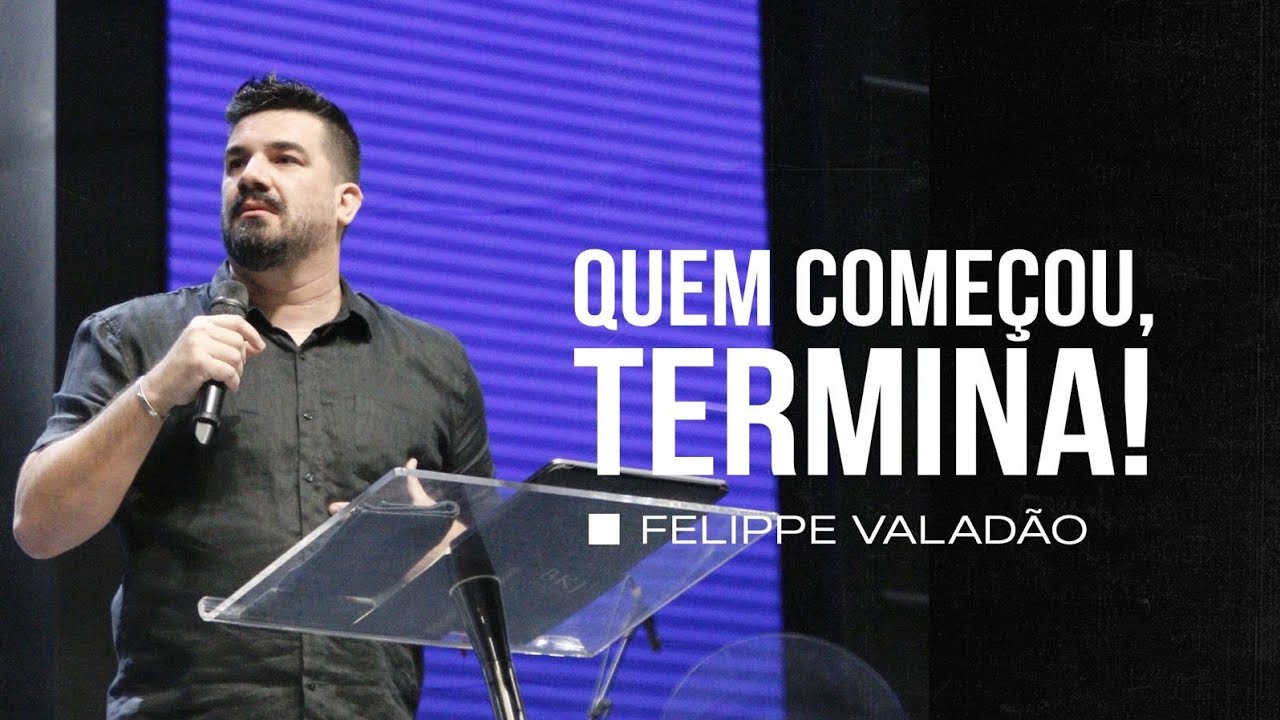 QUEM COMEÇOU, TERMINA! - Felippe Valadão - YouTube