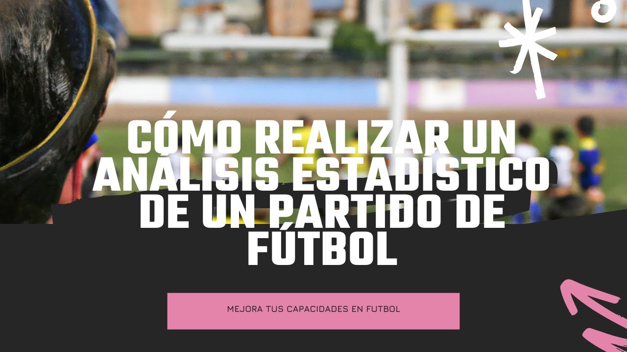 Cómo realizar un análisis estadístico de un partido de fútbol ...