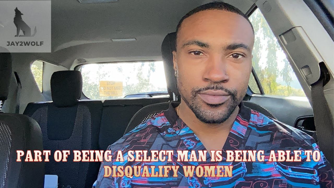 PART OF BEING A SELECT MAN IS BEING ABLE TO DISQUALIFY WOMEN - YouTube