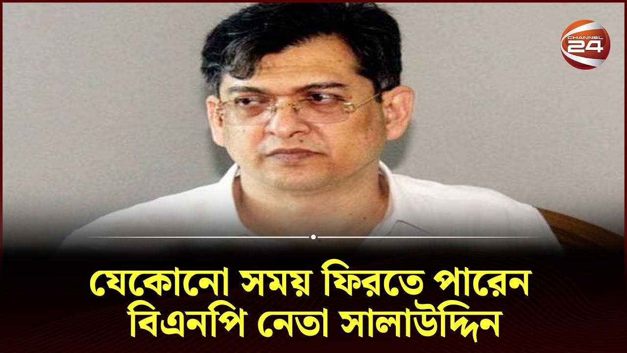 বিএনপি নেতা সালাহউদ্দিন যেকোনো সময় দেশে ফিরতে পারবেন | Salauddin ...