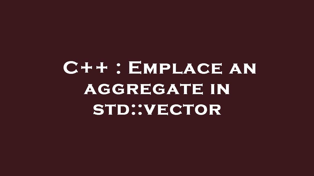 C++ : Emplace an aggregate in std::vector - YouTube