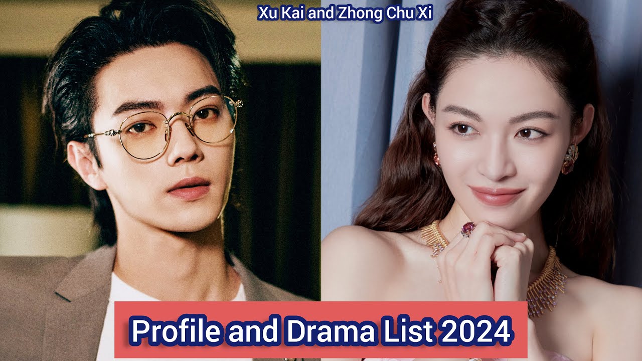Xu Kai and Zhong Chu Xi | Profile and Drama List 2024 | - YouTube