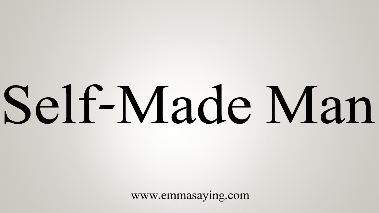 How To Say Self Made Man YouTube how-to-say-self-made-man-youtube
