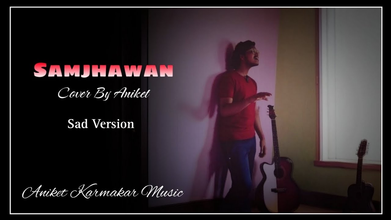 Samjhawan | Arijit Singh | Cover By Aniket | Sad Version | Aniket ...