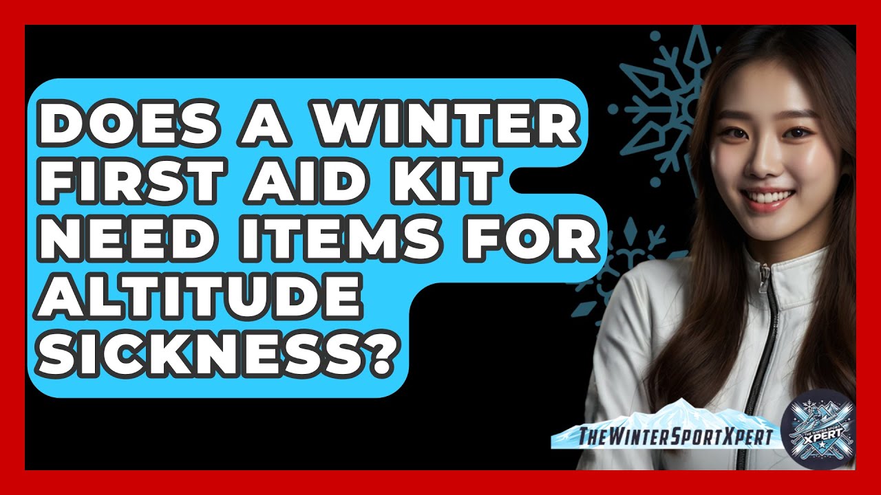 Does A Winter First Aid Kit Need Items For Altitude Sickness? - The ...