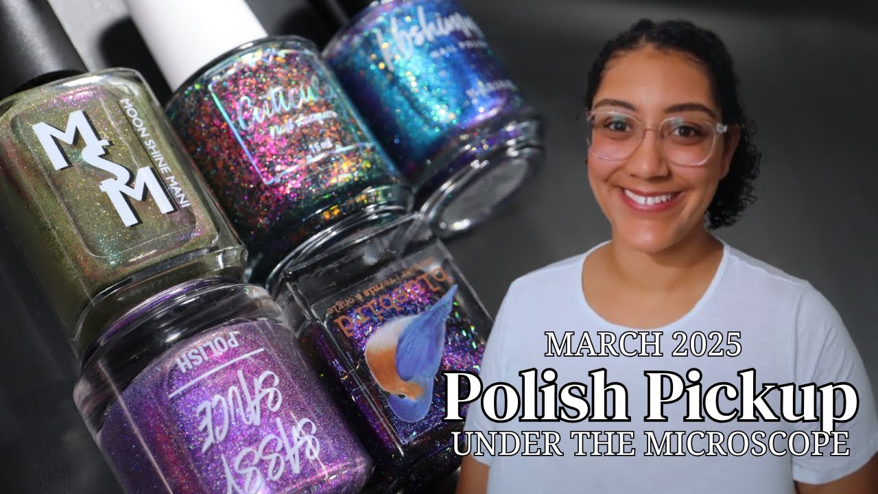 March 2025 Polish Pickup │ Under the Microscope │ Live Swatch and ...
