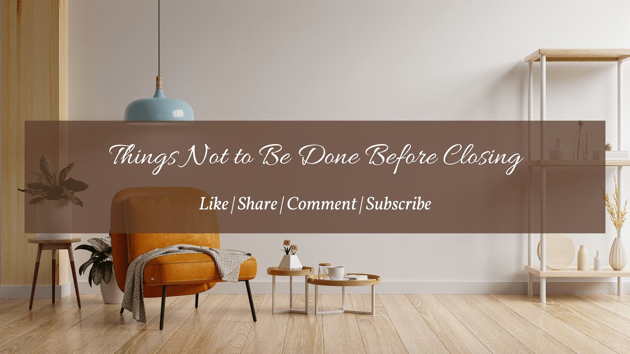 Things Not to Be Done Before Closing | Difficult Home Loan Funding ...