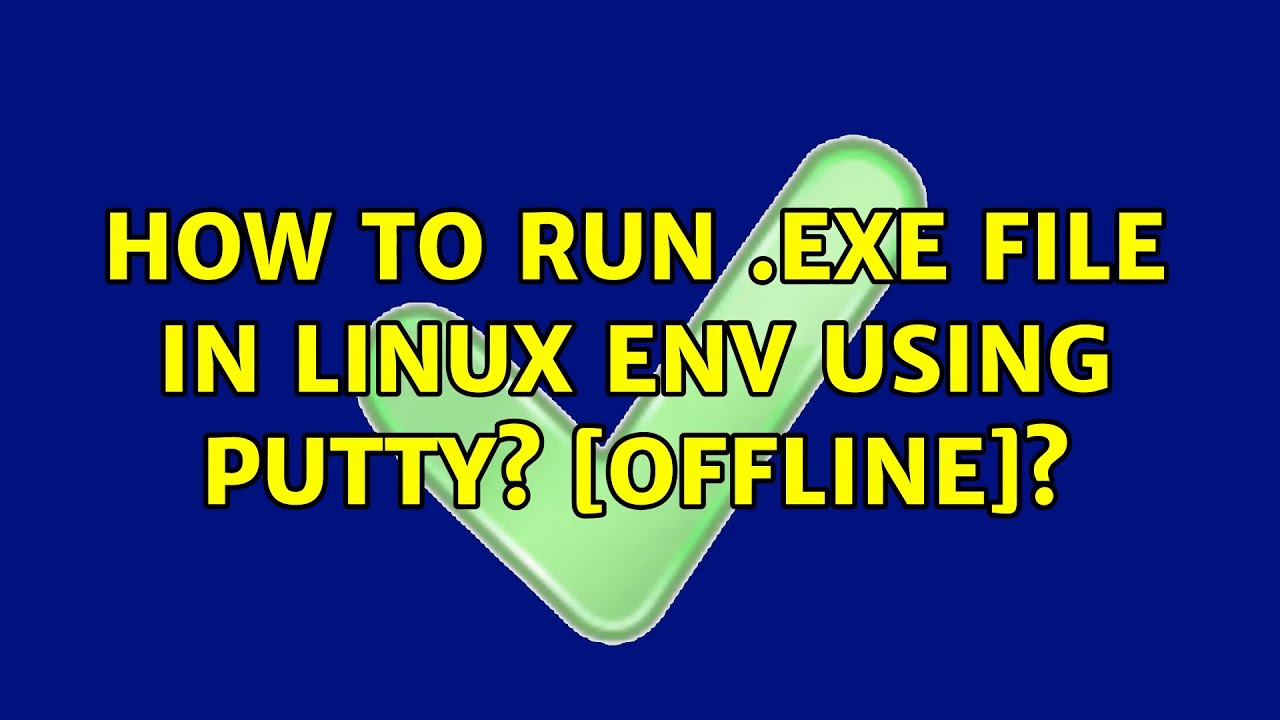 How To Run exe File In LINUX Env Using Putty Offline YouTube How To Run exe File In LINUX Env Using Putty Offline YouTube