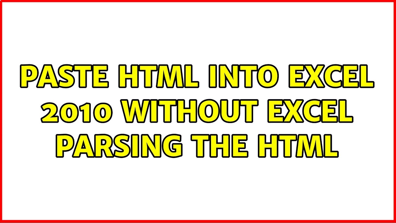Paste Html Into Excel 2010 Without Excel Parsing The Html 7 Solutions YouTube Paste Html Into Excel 2010 Without Excel Parsing The Html 7 Solutions YouTube