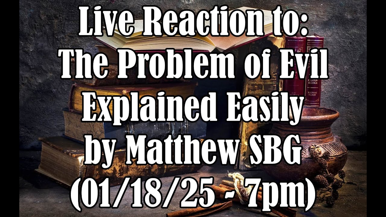 Live Reaction to "The Problem of Evil Explained Easily" by Matthew SBG ...