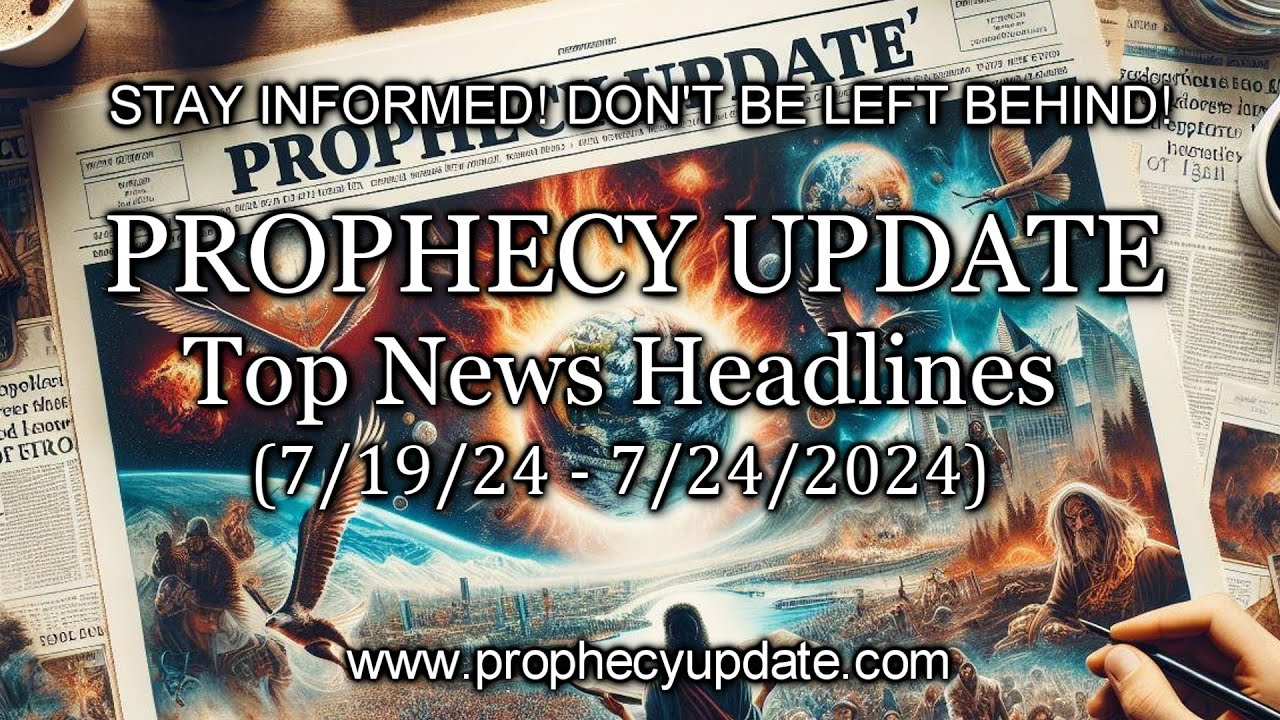 Prophecy Update Top News Headlines - (7/19/24 - 7/24/24) - YouTube