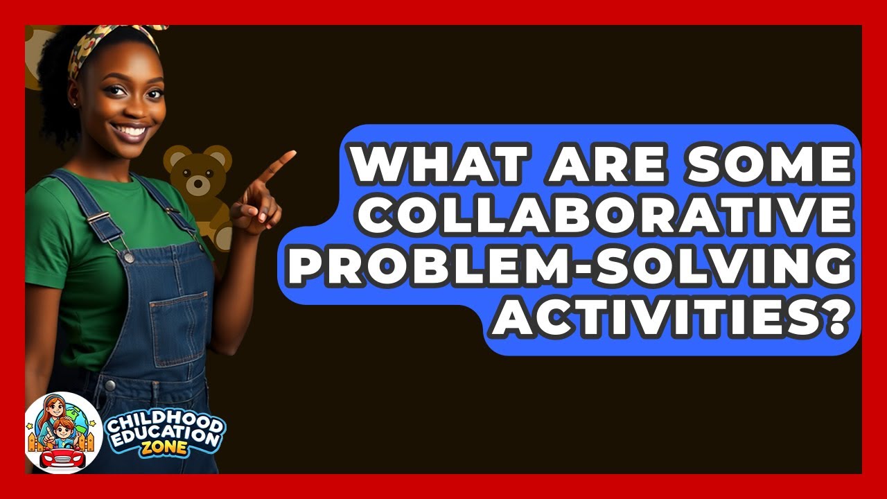 What Are Some Collaborative Problem-solving Activities? - Childhood ...