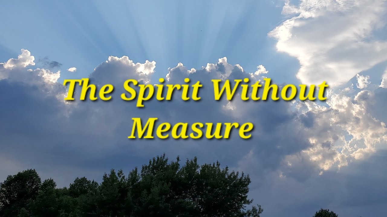 The Spirit Without Measure - YouTube
