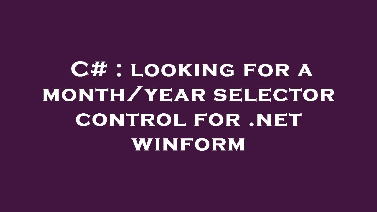C Looking For A Month Year Selector Control For Winform Youtube