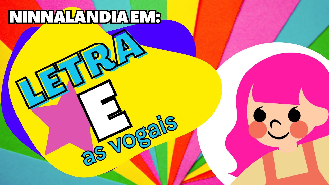 LETRA E - VOGAIS| A E I O U (NINNALANDIA) - YouTube