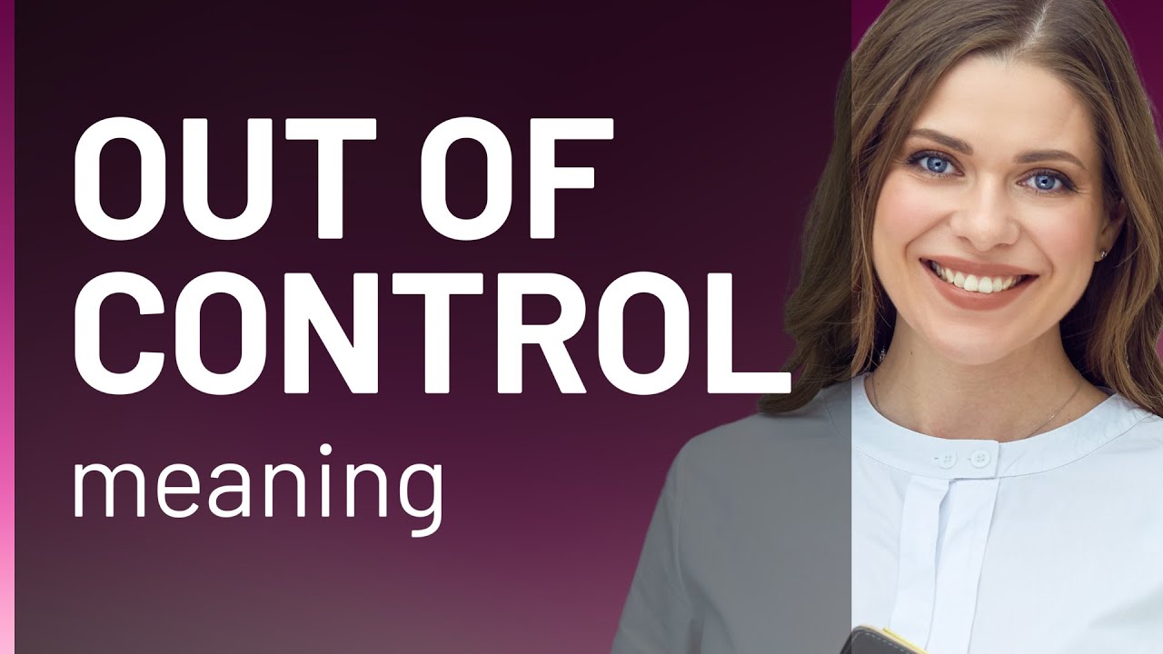 Understanding the Phrase "Out of Control": A Guide for English Learners ...