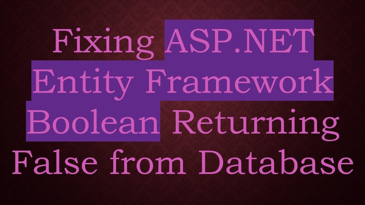 Fixing Aspnet Entity Framework Boolean Returning False From Database