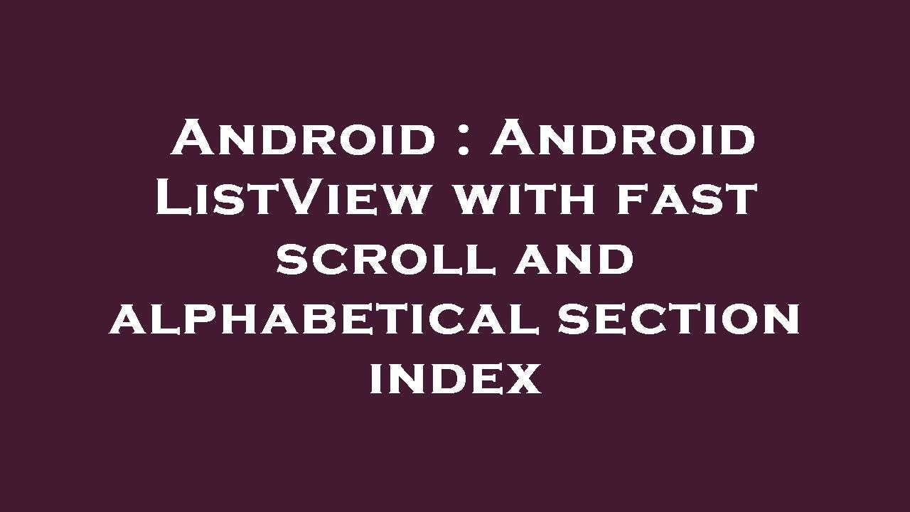 Android Android Listview With Fast Scroll And Alphabetical Section