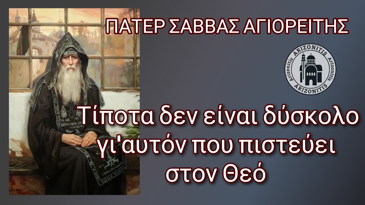 Τίποτα δεν είναι δύσκολο γι'αυτόν που πιστεύει στον Θεό - Πάτερ Σάββας ...