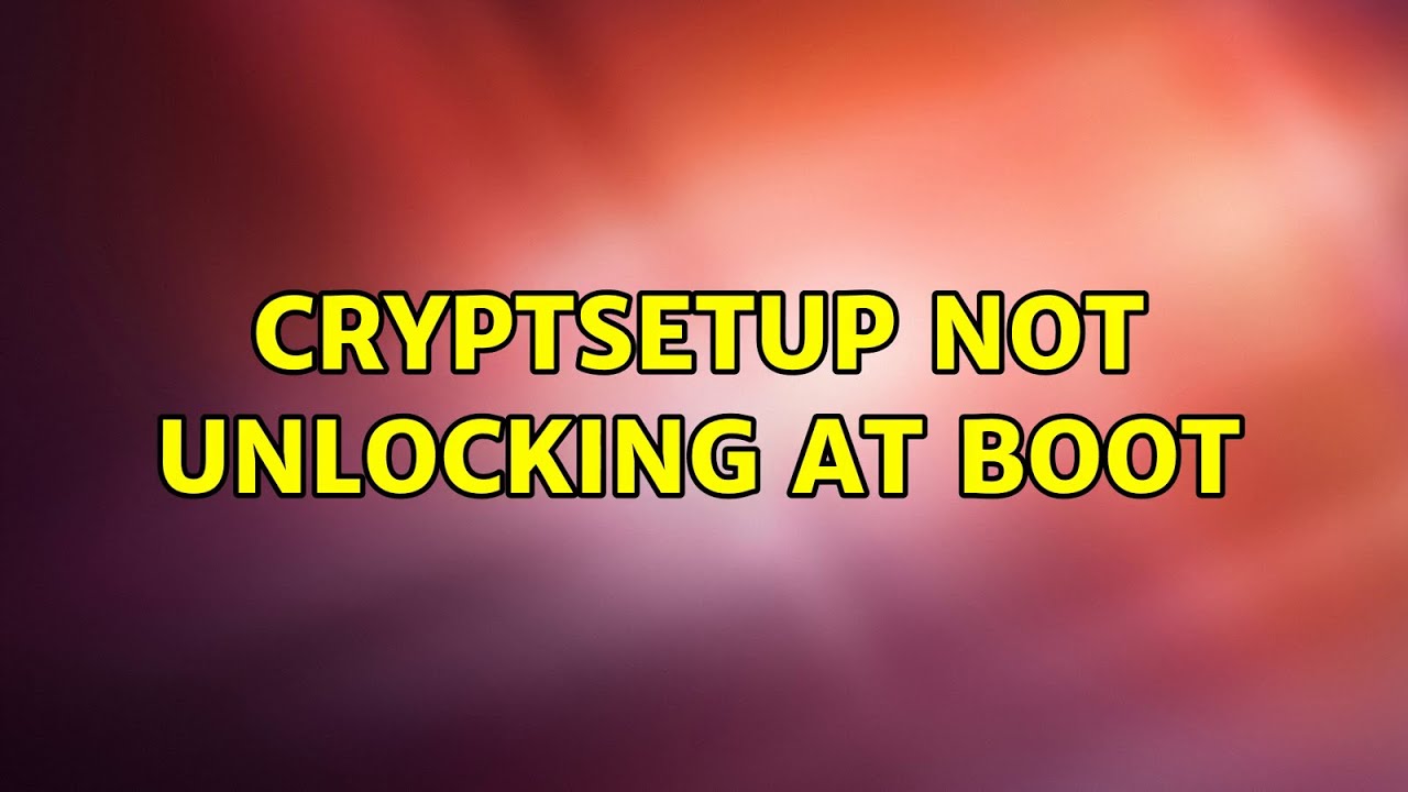 Cryptsetup Not Unlocking At Boot Youtube 5044