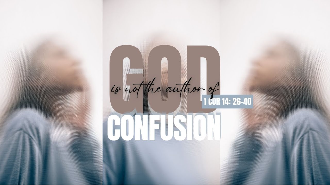 "God Is Not The Author Of Confusion" 1 Corinthians 14:26-40 - YouTube