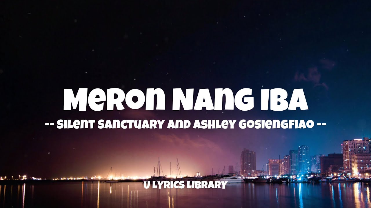 🎶 Meron Nang Iba by Silent Sanctuary and Ashley Gosiengfiao | Lyrics ...