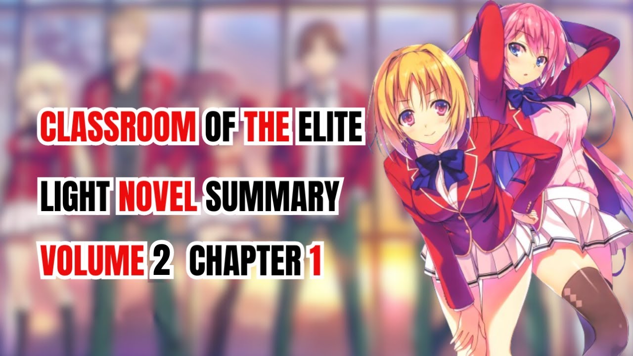 CLASSROOM OF THE ELITE LIGHT NOVEL RECAP | VOLUME 2 CHAPTER 1 | IN ENG ...
