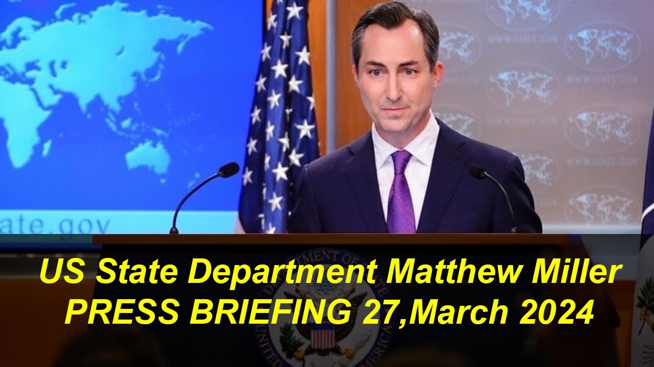US State Department Matthew Miller Press Briefing 27,March 2024 - YouTube