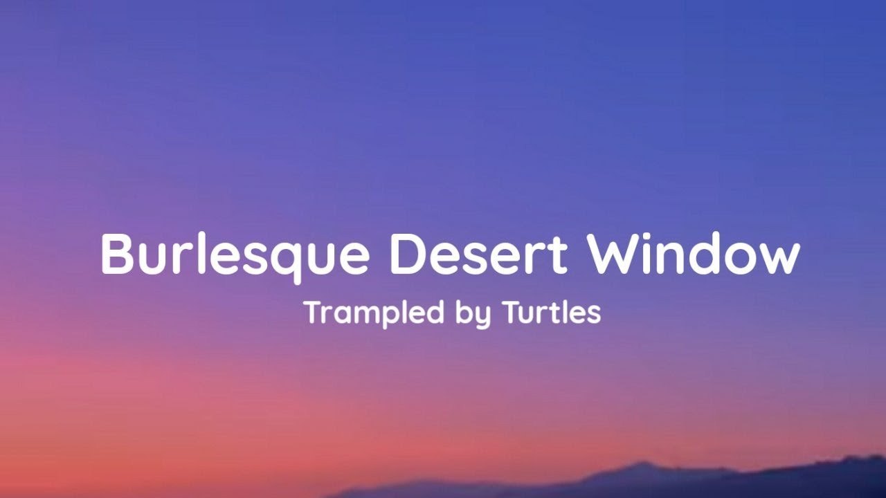 Trampled by Turtles - Burlesque Desert Window (lyrics) - YouTube