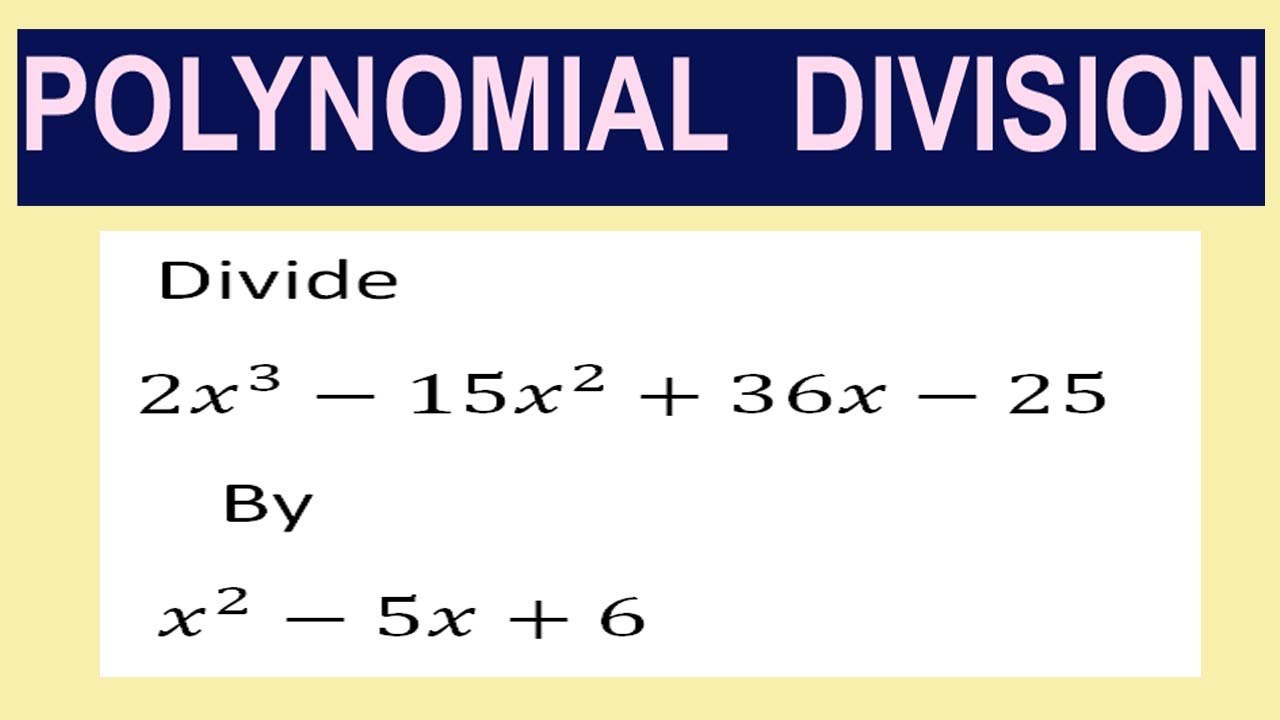 Polynomial Division Divide 2x 3 15x 2 36x 25 By X 2 5x 6 YouTube