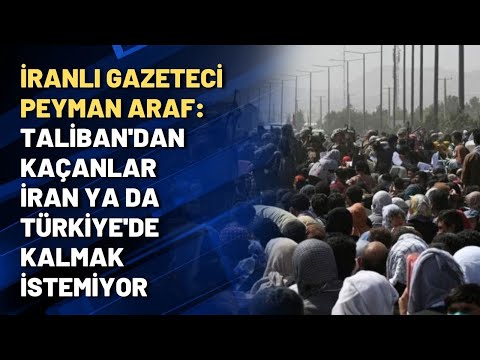 İranlı gazeteci Peyman Araf: Taliban'dan kaçanlar İran ya da Türkiye'de kalmak istemiyor