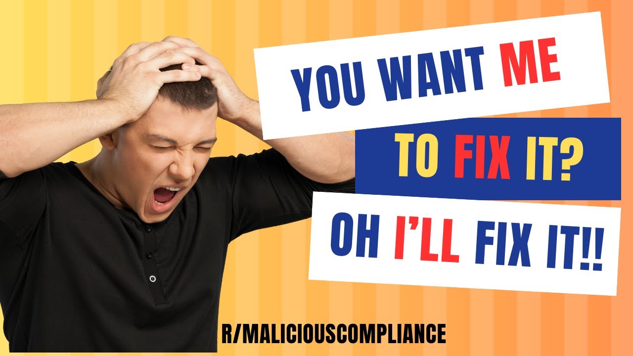 You Want Me To Fix It? Reddit Stories from r/MaliciousCompliance # ...