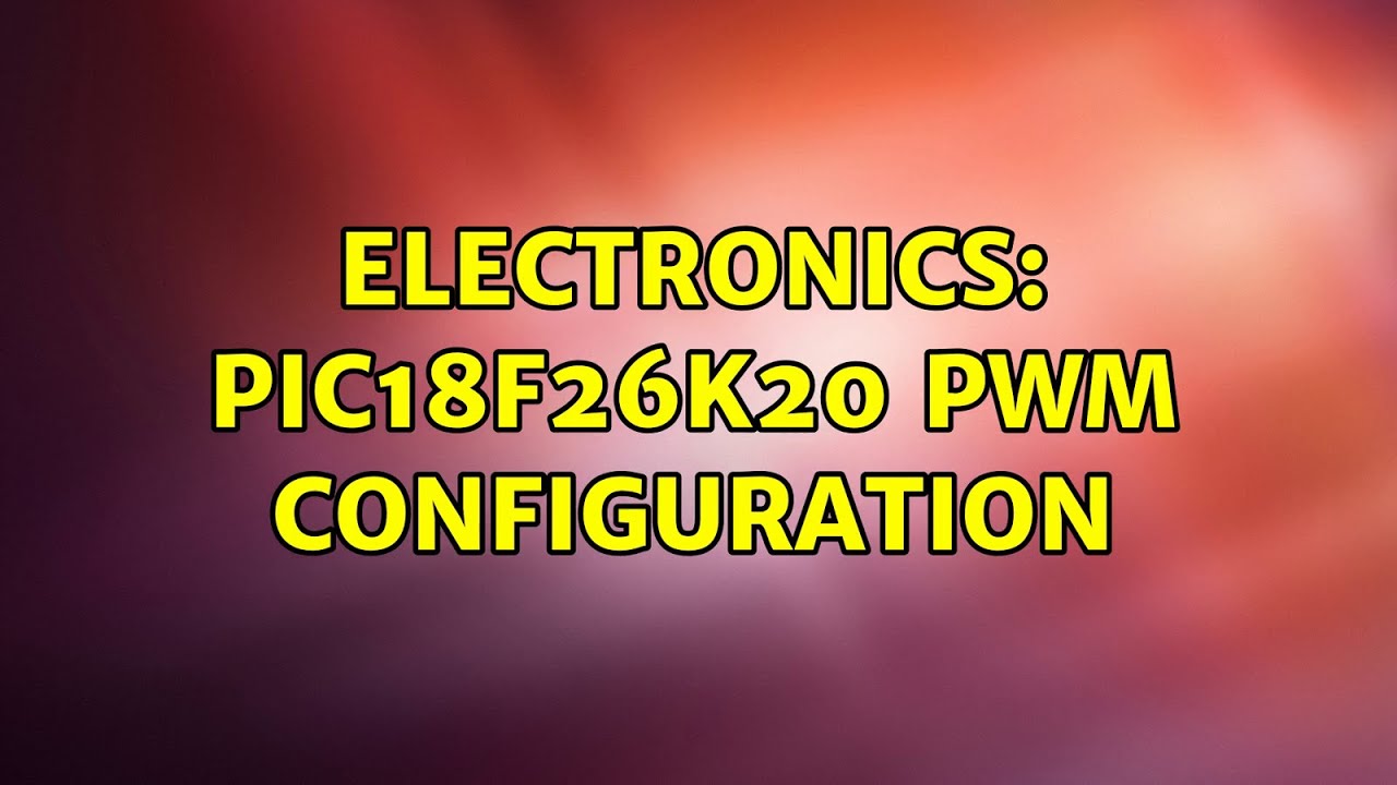Electronics Pic18f26k20 Pwm Configuration Youtube