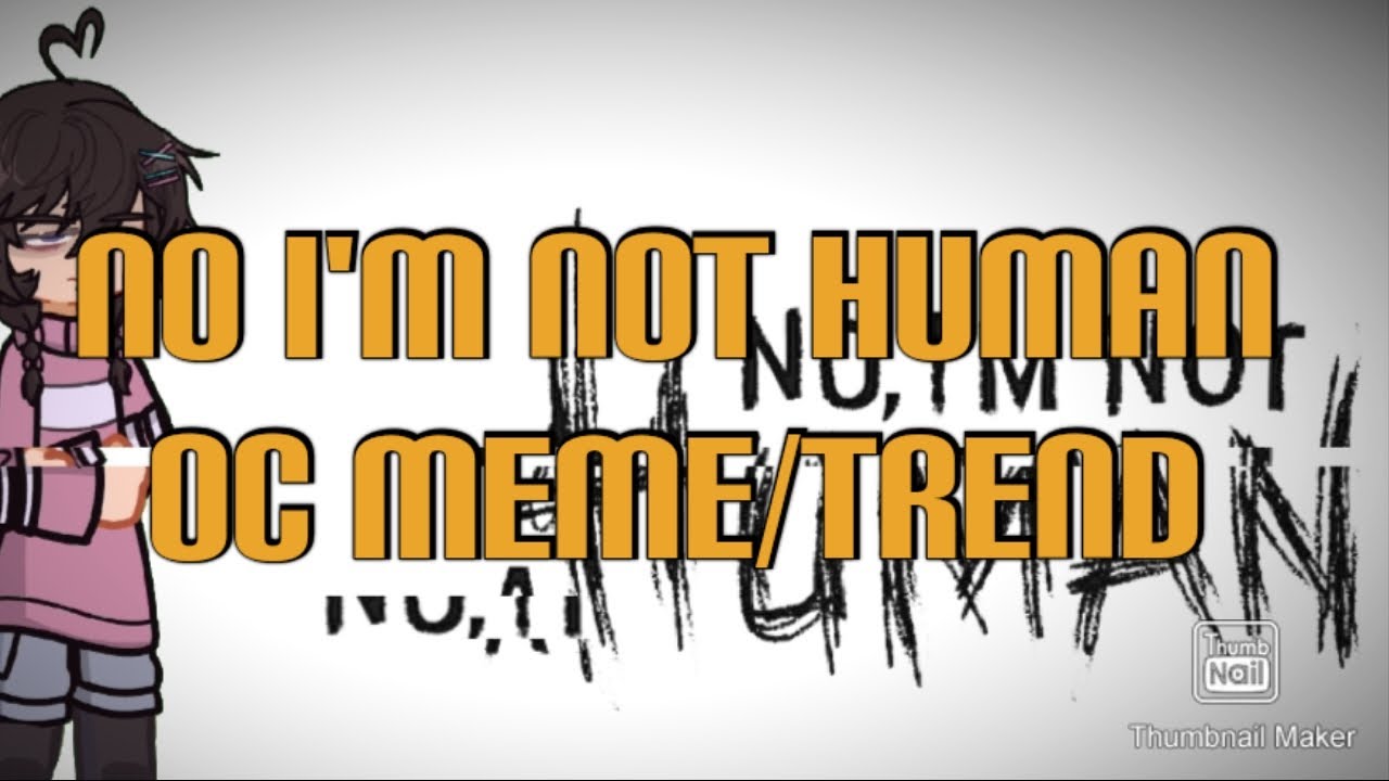 No i'm not human Oc Meme/Trend - YouTube