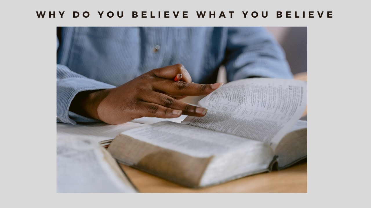 Why Do You Believe What You Believe (Part 6) - YouTube
