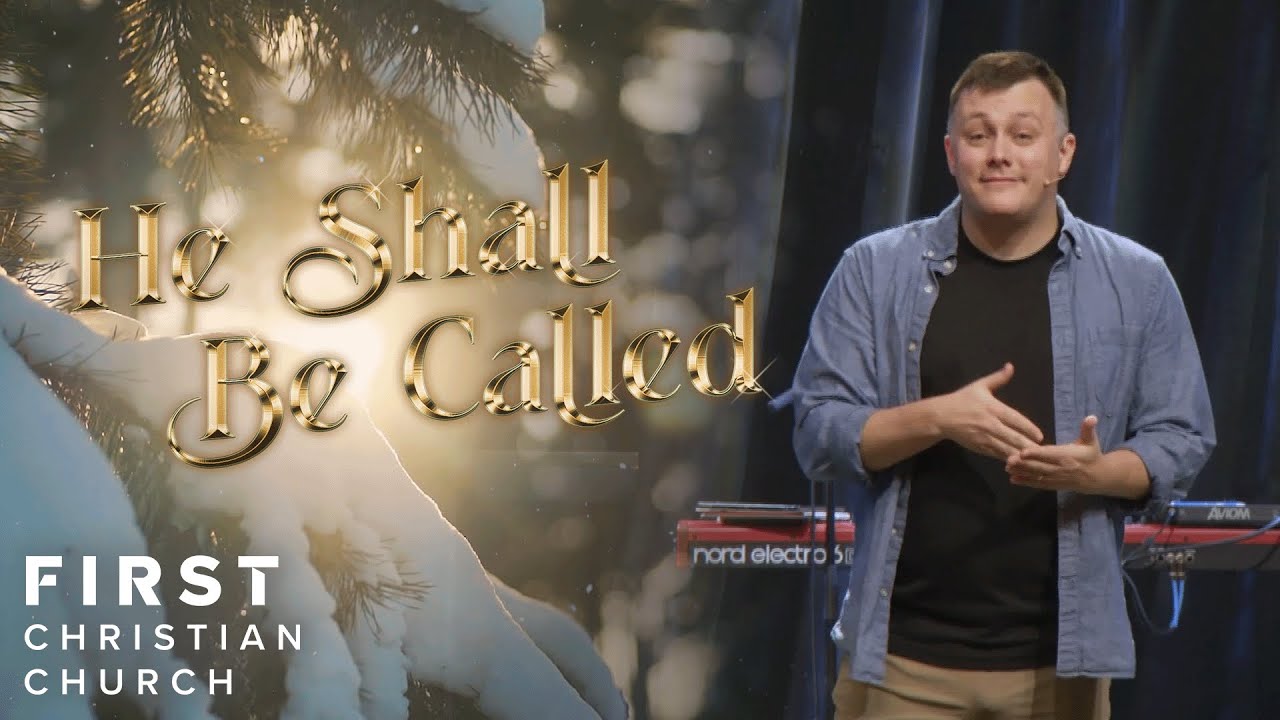 He Shall Be Called | Weekend Worship - 9:30am | First Christian Church ...
