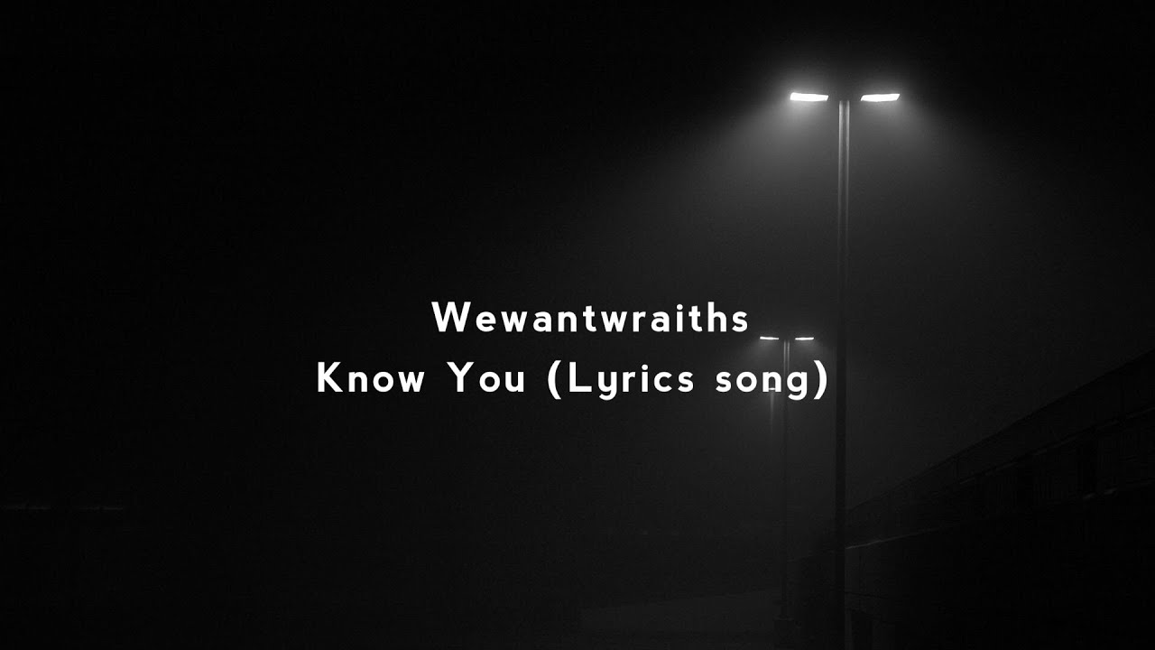 Wewantwraiths - Know You (Lyrics song) - YouTube Music