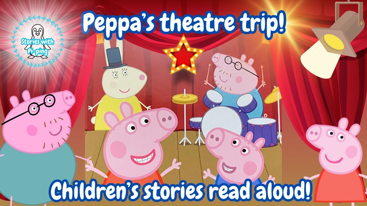 Peppa Pig’s theatre trip! 🎭 childrens bedtime stories read aloud! - YouTube